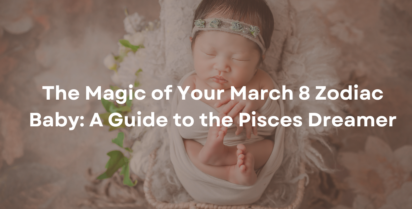 March 8th Zodiac: Complete Pisces Baby Astrology Guide