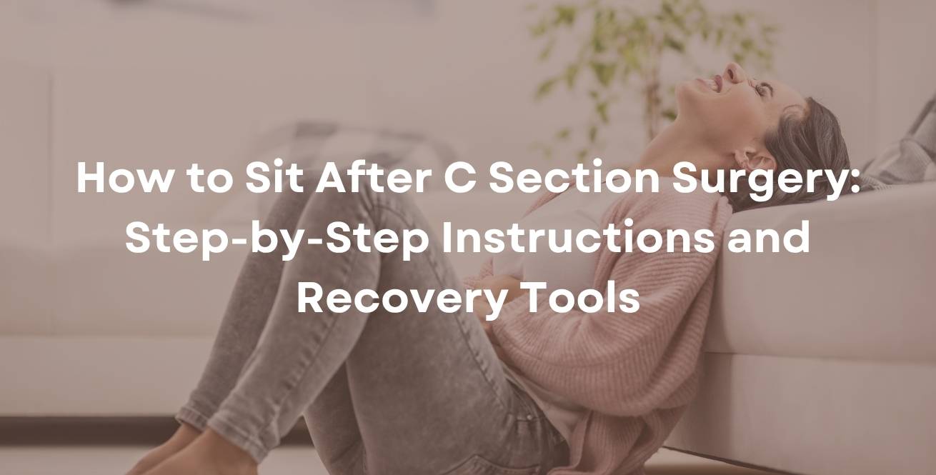 How To Sit After C Section: Pain-Free Recovery Tips!